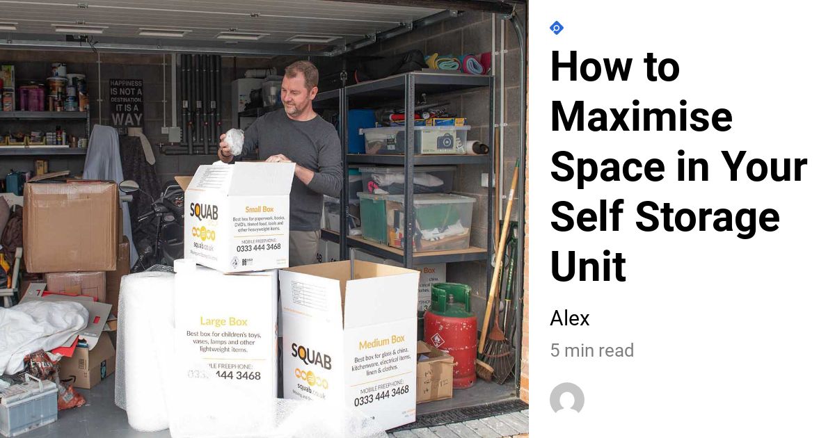 How to Maximise Space in Your Self Storage Unit - Squab Storage